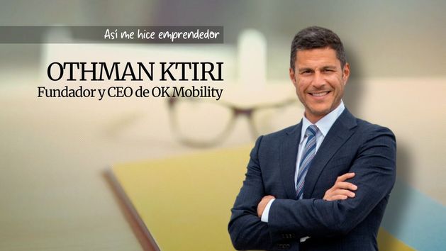 Así me hice emprendedor: Othman Ktiri, fundador y CEO de Ok Mobility ...